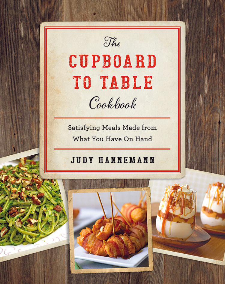 The Cupboard To Table Cookbook: Satisfying Meals Made From What You Ha ...